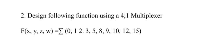 Solved 2. Design following function using a 4;1 Multiplexer | Chegg.com