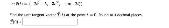 Solved Let r(t)= −2t3+5,−3e3t,−sin(−2t) Find the unit | Chegg.com