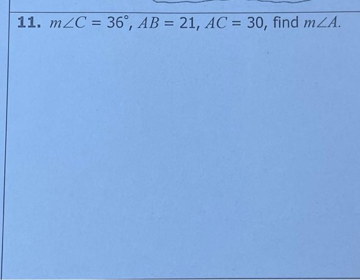 Solved 11. m∠C=36∘,AB=21,AC=30, find m∠A. | Chegg.com