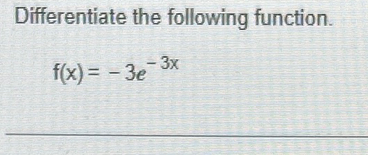 Solved Differentiate the following function.f(x)=-3e-3x | Chegg.com