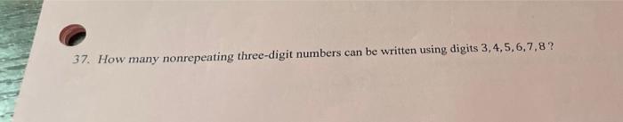 Solved 37. How many nonrepeating three-digit numbers can be | Chegg.com