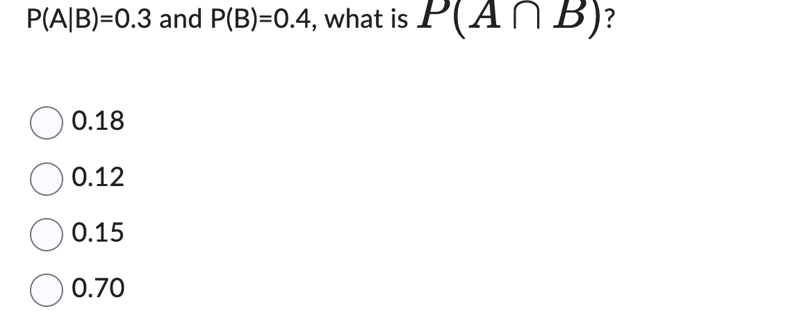 Solved P(A|B)=0.3 ﻿and P(B)=0.4, ﻿what is | Chegg.com