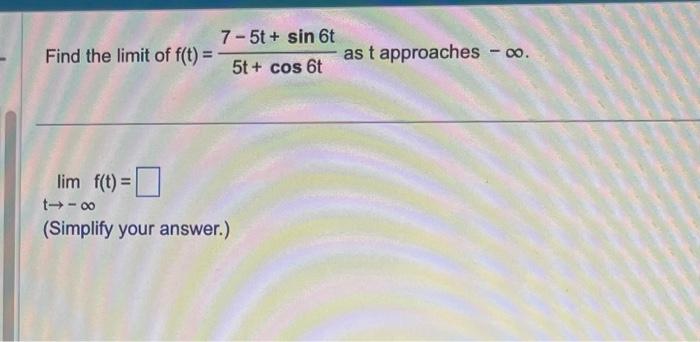 Solved Find the limit of f(t)=5t+cos6t7−5t+sin6t as t | Chegg.com