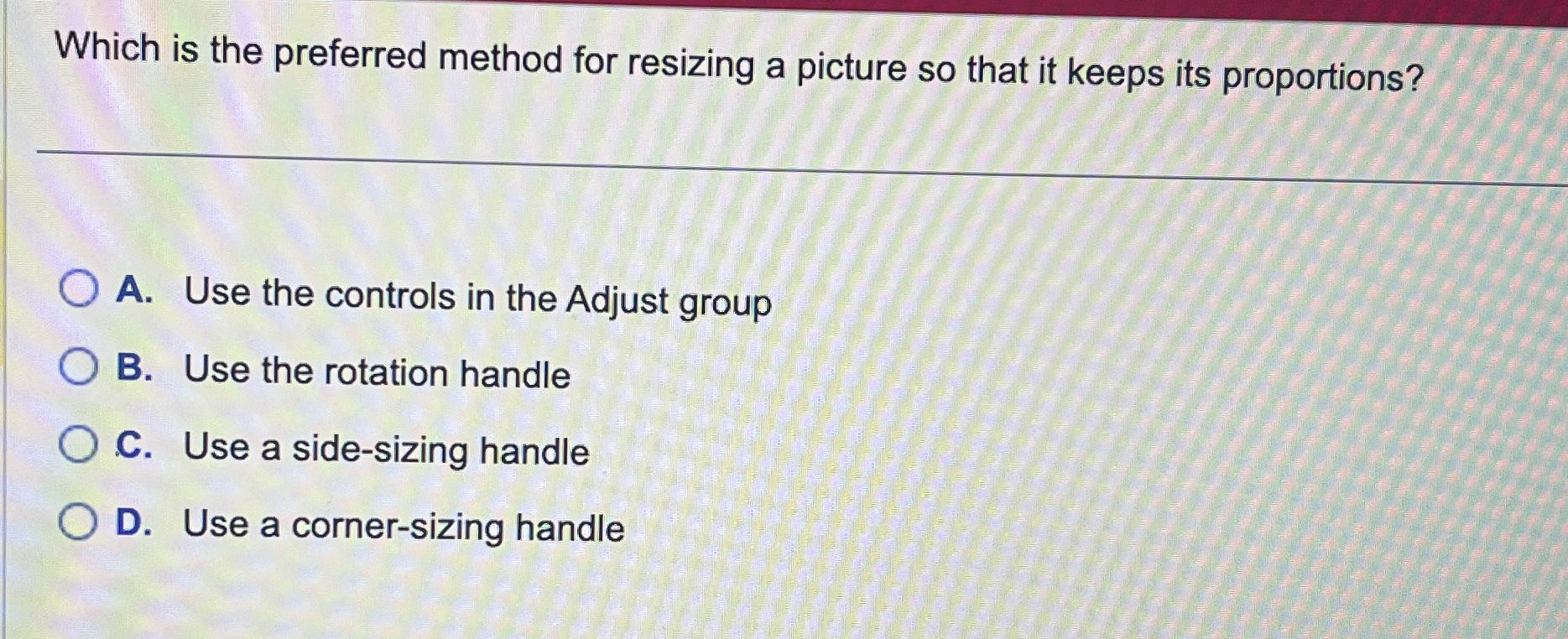 Solved Which is the preferred method for resizing a picture | Chegg.com