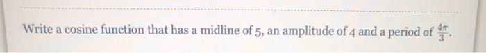 Solved Write A Cosine Function That Has A Midline Of 5 An