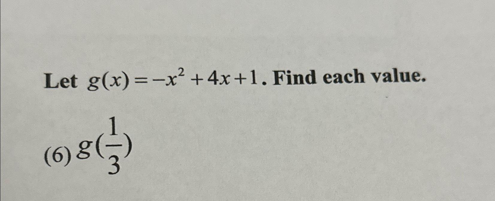 Solved Let g(x)=-x2+4x+1. ﻿Find each value.(6) g(13) | Chegg.com