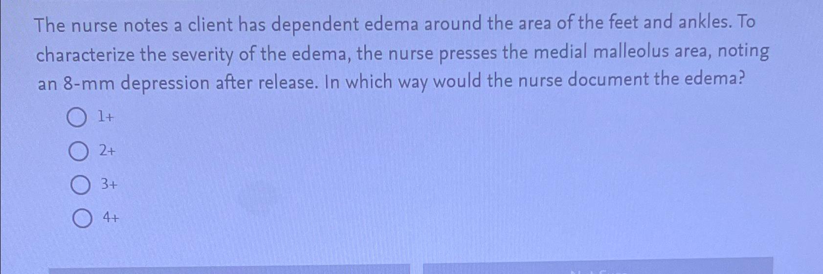 Solved The nurse notes a client has dependent edema around | Chegg.com