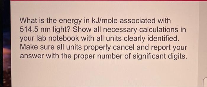 Solved What is the energy in kJ/ mole associated with 514.5 | Chegg.com
