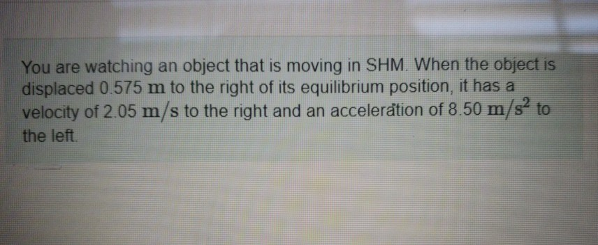 Solved You are watching an object that is moving in SHM. | Chegg.com