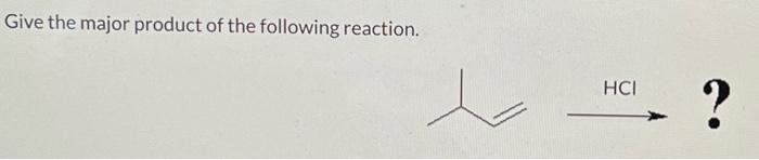 Solved Give the major product of the following reaction. | Chegg.com