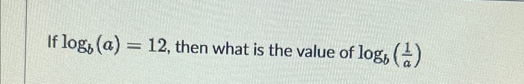 Solved If logb(a)=12, ﻿then what is the value of logb(1a) | Chegg.com