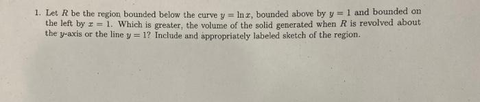 Solved 1. Let R be the region bounded below the curve y=lnx, | Chegg.com