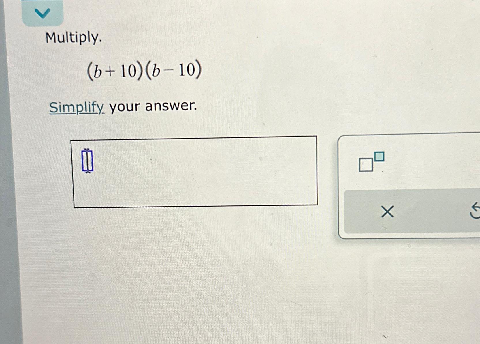 Multiply.(b+10)(b-10)Simplify your answer. | Chegg.com
