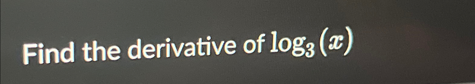 Solved Find the derivative of log3(x) | Chegg.com