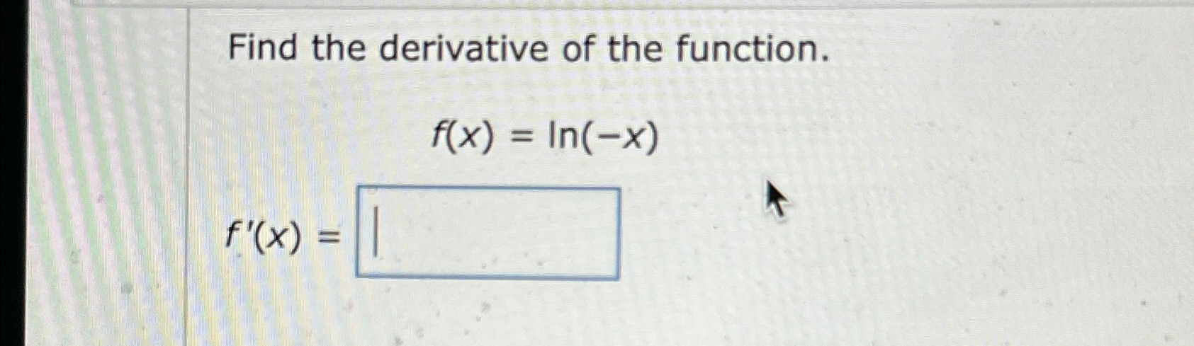 Solved Find the derivative of the function.f(x)=ln(-x)f'(x)= | Chegg.com