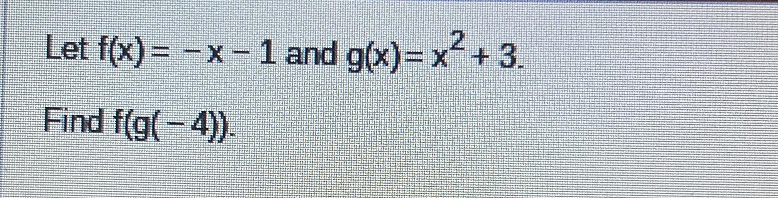 Solved Let f(x)=-x-1 ﻿and g(x)=x2+3Find f(g(-4)). | Chegg.com