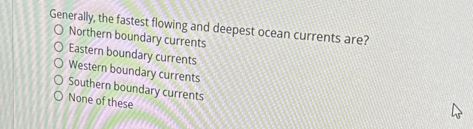 Solved Generally, the fastest flowing and deepest ocean | Chegg.com