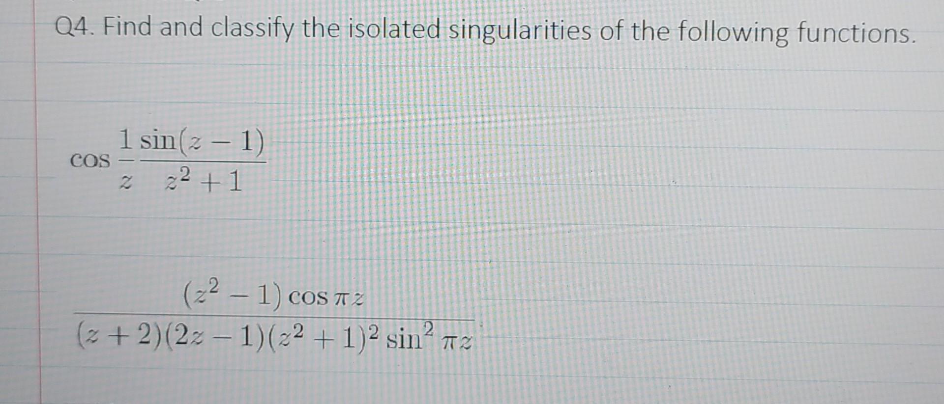 Solved Q4. Find and classify the isolated singularities of | Chegg.com