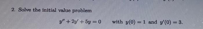 Solved 2. Solve the initial value problem y′′+2y′+5y=0 with | Chegg.com
