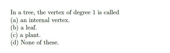 Solved In a tree, the vertex of degree 1 is called (a) an | Chegg.com