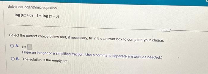 Solved Solve the logarithmic equation. log(6x+6)=1+log(x−6) | Chegg.com