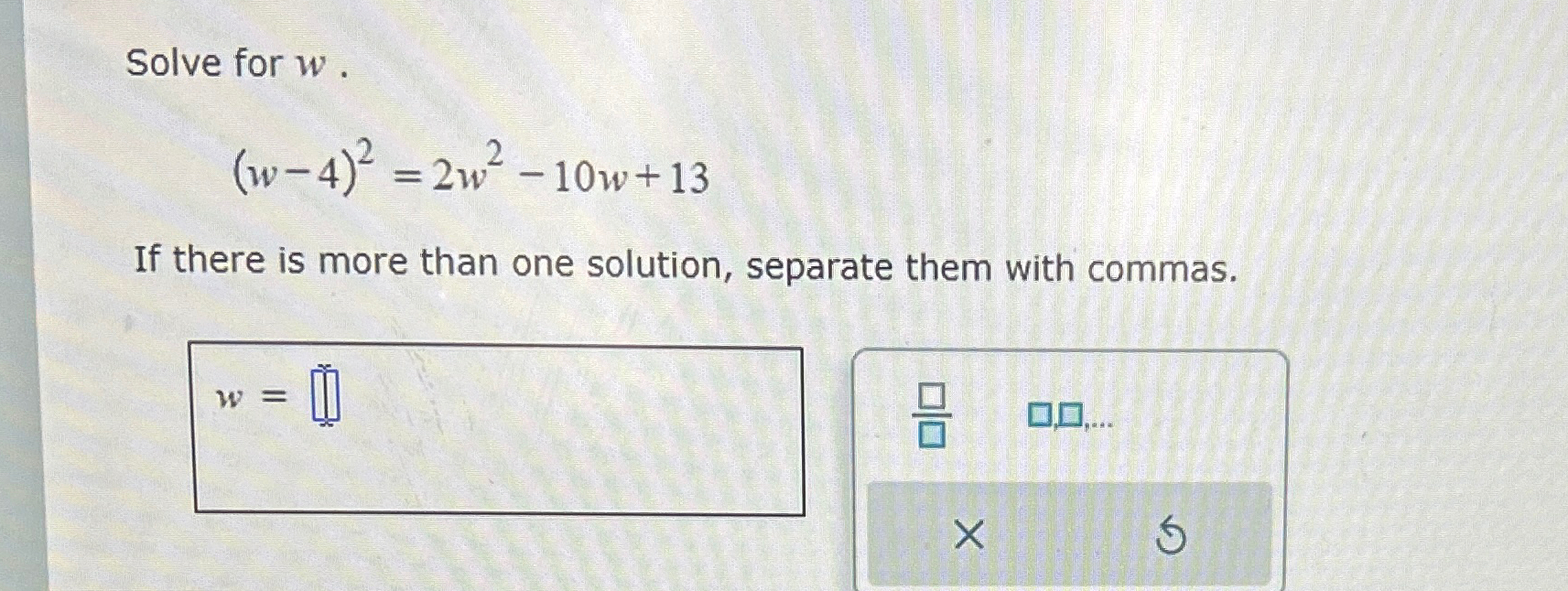 Solved Solve for w.(w-4)2=2w2-10w+13If there is more than | Chegg.com