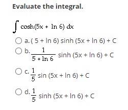 Solved Evaluate the integral. ∫cosh(5x+ln6)dx a. | Chegg.com
