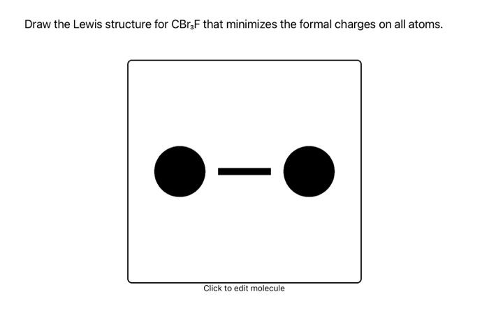 Solved Draw the Lewis structure for CBr3 F that minimizes | Chegg.com