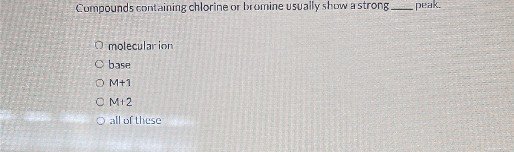 Solved Compounds containing chlorine or bromine usually show | Chegg.com