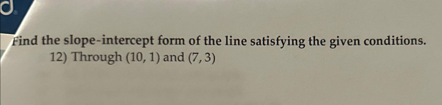 Solved Find the slope-intercept form of the line satisfying | Chegg.com