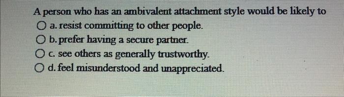 Solved A person who has an ambivalent attachment style would | Chegg.com