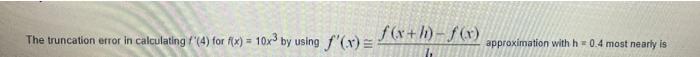 Solved The truncation error in calculating (4) for MX) = | Chegg.com