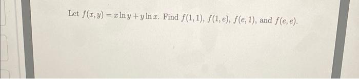 Solved Let f(x,y)=xlny+ylnx. Find f(1,1),f(1,e),f(e,1), and | Chegg.com