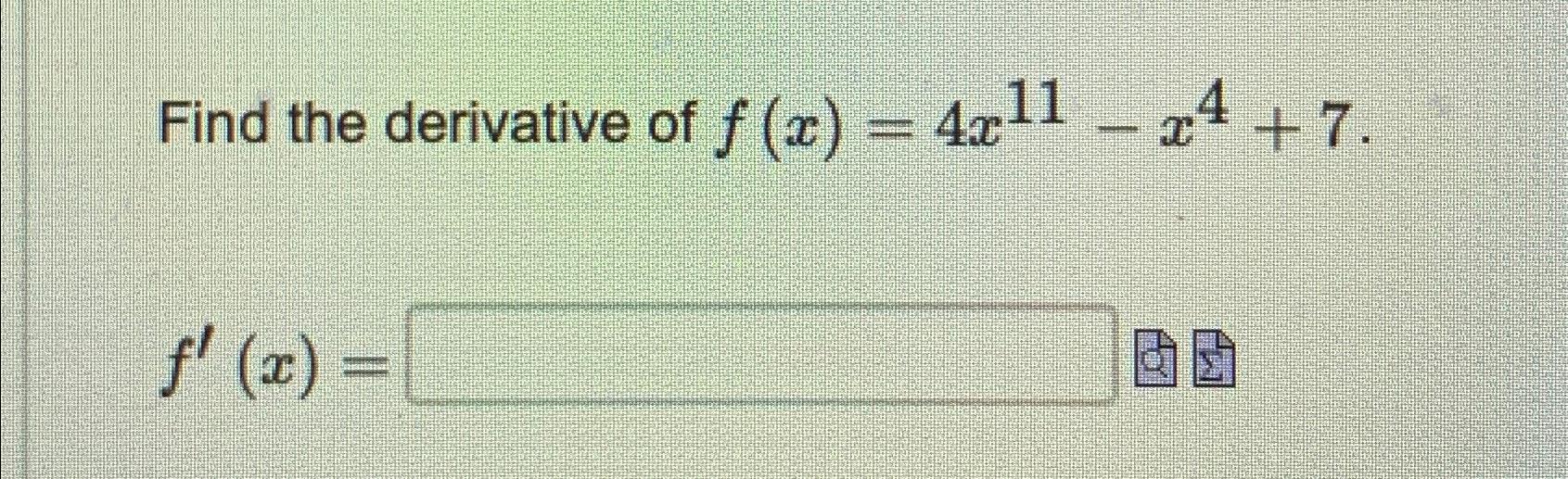 Solved Find the derivative of f(x)=4x11-x4+7f'(x)= | Chegg.com