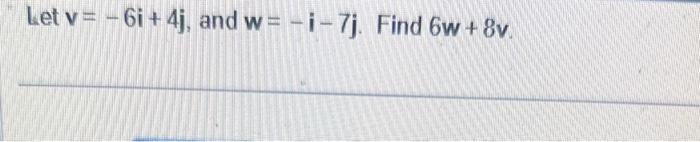 Solved Let v=−6i+4j, and w=−i−7j. Find 6w+8v | Chegg.com Solved Let v=−6i+4j, and w=−i−7j. Find 6w+8v | Chegg.com
