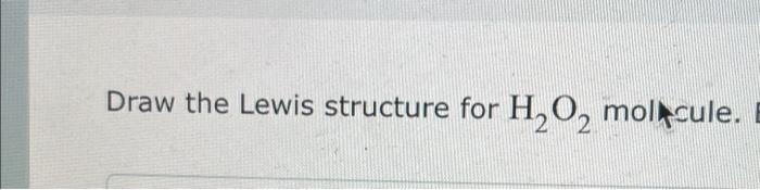 Solved Draw the Lewis structure for H2O2 molkcule. | Chegg.com