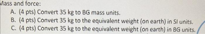 Solved lass and force: A. (4 pts) Convert 35 kg to BG mass | Chegg.com