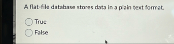 Solved A flat-file database stores data in a plain text | Chegg.com