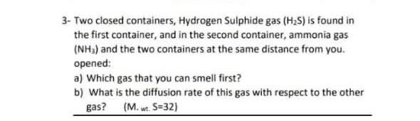 Solved 3- Two closed containers, Hydrogen Sulphide gas (H2S) | Chegg.com