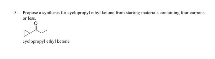 Solved 5. Propose a synthesis for cyclopropyl ethyl ketone | Chegg.com