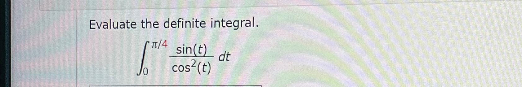Solved Evaluate the definite integral.∫0π4sin(t)cos2(t)dt | Chegg.com