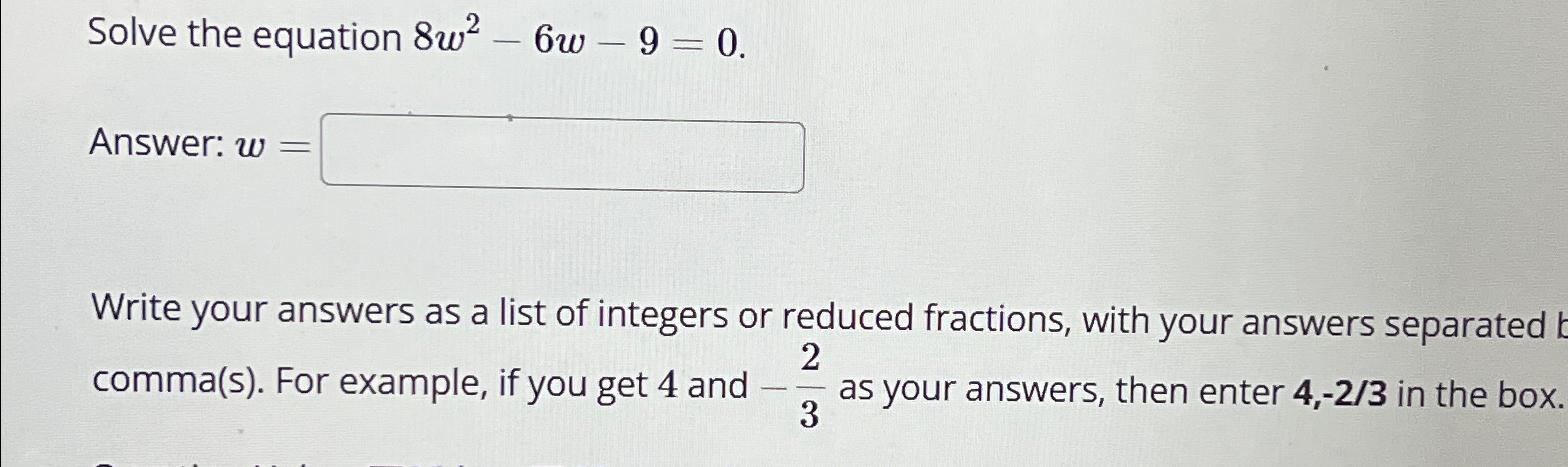 Solved Solve the equation 8w2-6w-9=0Answer: w=Write your | Chegg.com