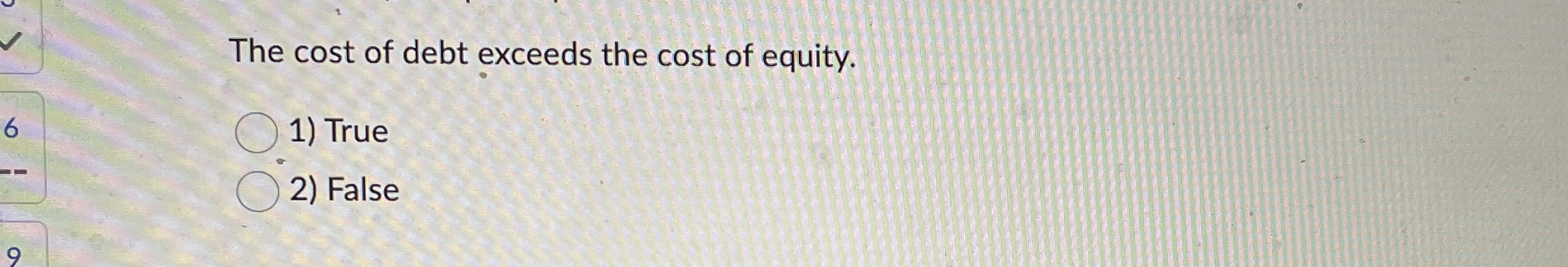 Solved The cost of debt exceeds the cost of equity.TrueFalse | Chegg.com