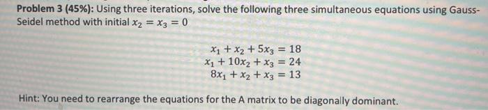 Solved Problem 3(45%) : Using three iterations, solve the | Chegg.com