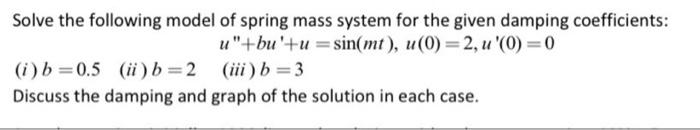 Solved Solve the following model of spring mass system for | Chegg.com