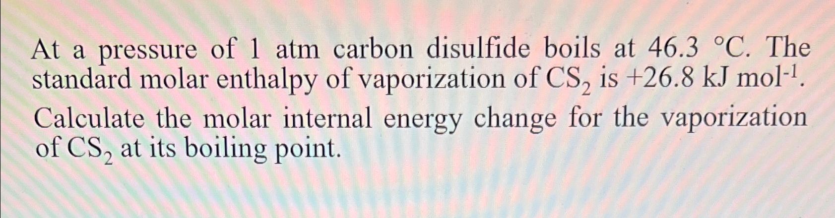Solved At a pressure of 1atm carbon disulfide boils at | Chegg.com