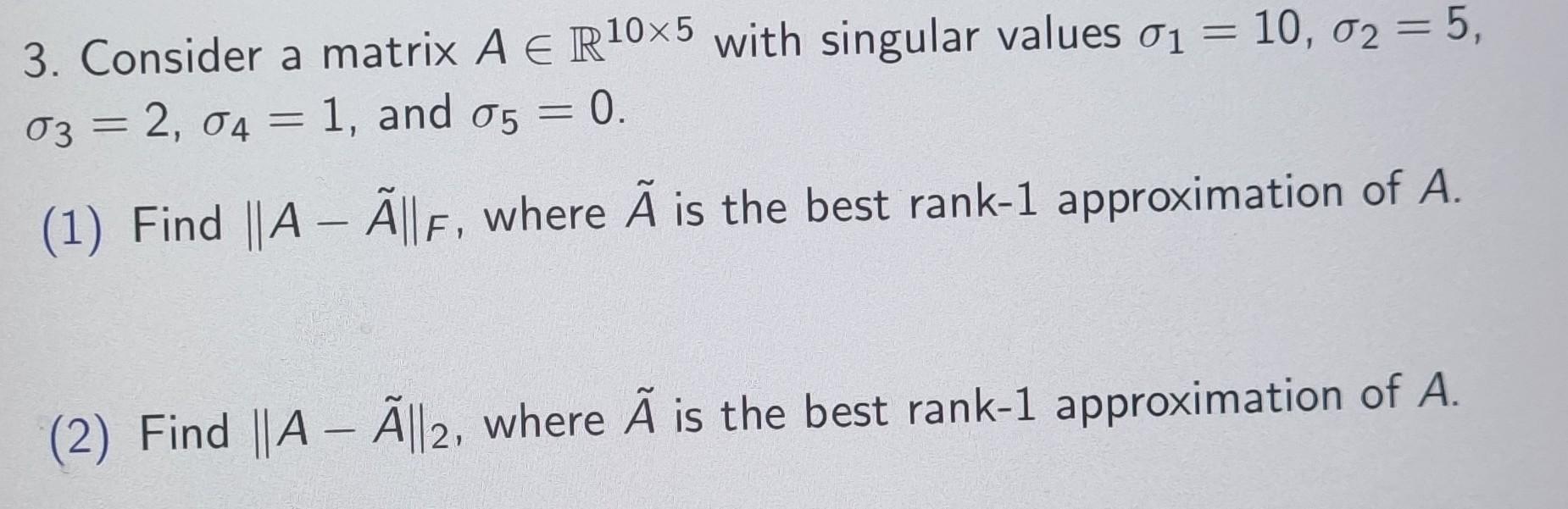 Solved 3. Consider a matrix A∈R10×5 with singular values | Chegg.com