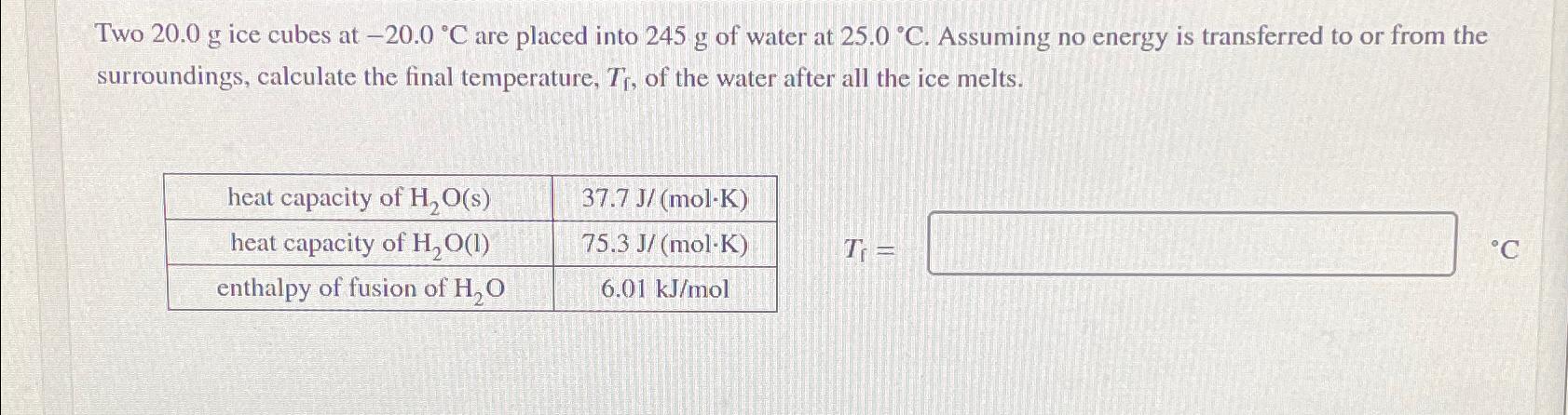 Solved Two 20.0g ﻿ice cubes at -20.0°C ﻿are placed into 245g | Chegg.com