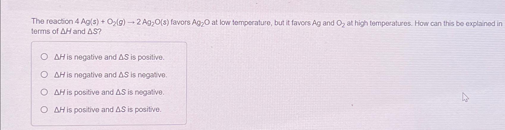 terms of ΔH ﻿and ΔS?ΔH ﻿is negative and ΔS ﻿is | Chegg.com