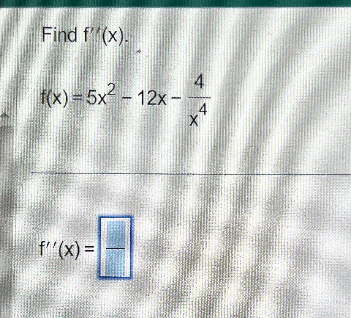 Solved Find f''(x).f(x)=5x2-12x-4x4f''(x)= | Chegg.com